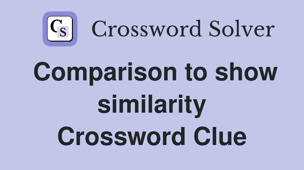 Comparison to show similarity - Crossword Clue Answers - Crossword Solver Comparison to show similarity - Crossword Clue Answers - Crossword Solver